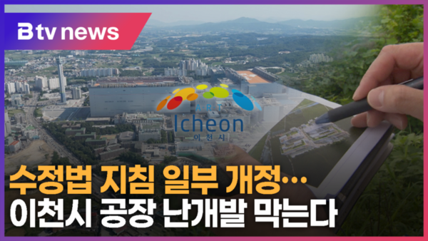 수정법 지침 일부 개정...이천 공장 난개발 막는다 (B tv 기남뉴스)